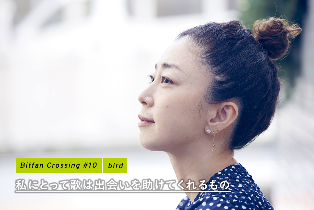birdが思う"理想のボーカリスト"とは。歌を通して交歓する、彼女の芯にあるもの｜Bitfan Crossing #10
